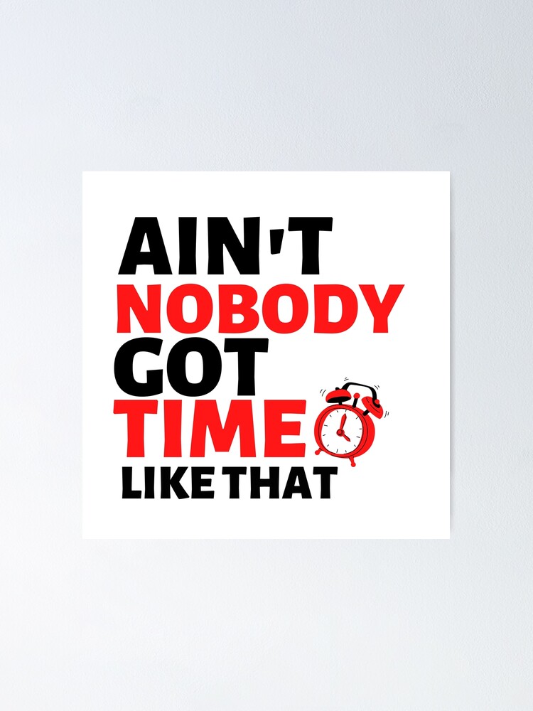 " aint nobody got no time for that" Poster for Sale by Hoetoons | Redbubble