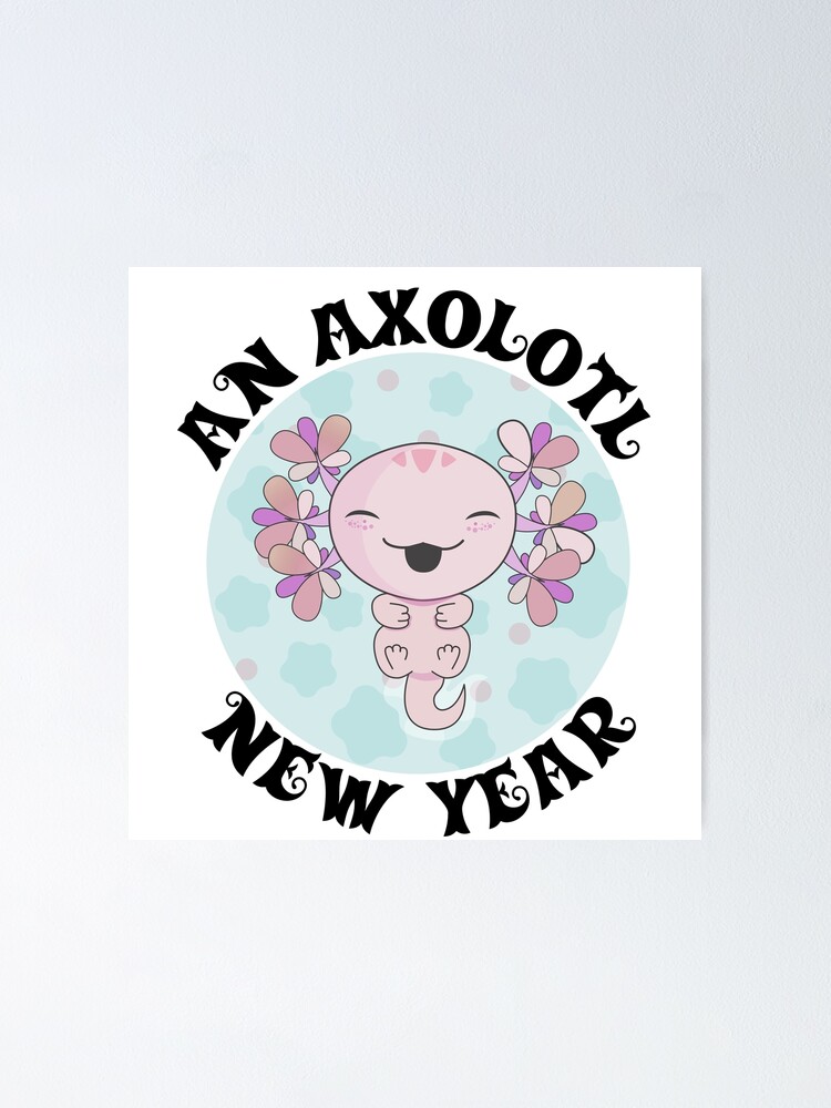 "An Axolotl New Year - My Spirit Animal is an Axolotl" Poster by ...