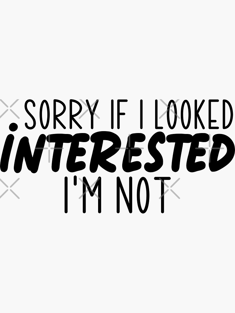 "Sorry If I looked interested I'm Not" Sticker for Sale by miraipa ...