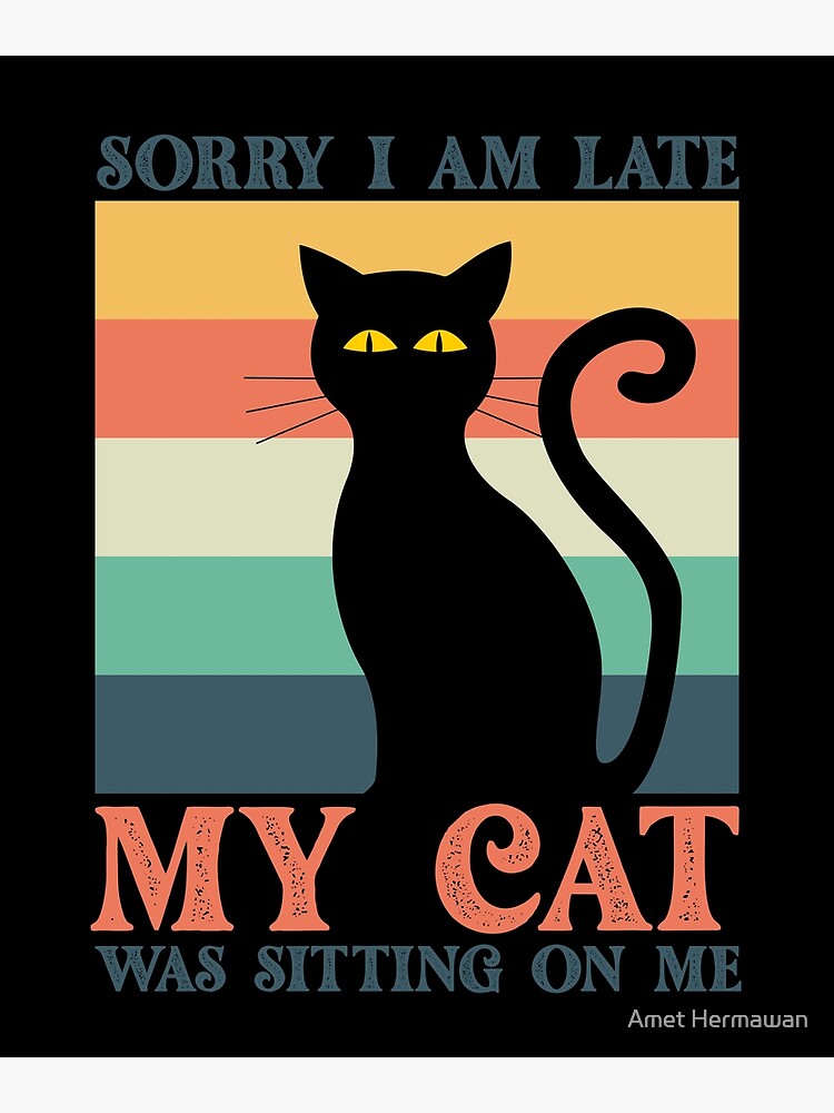 "Entschuldigung, ich bin zu spät, meine Katze hat auf mir gesessen" Fotodruck von amet1992 ...