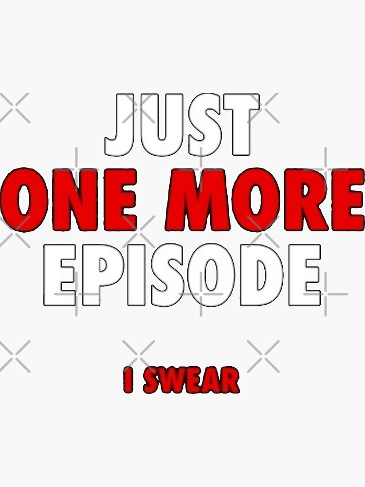 "Just one more episode " Sticker by robiofficial01 | Redbubble