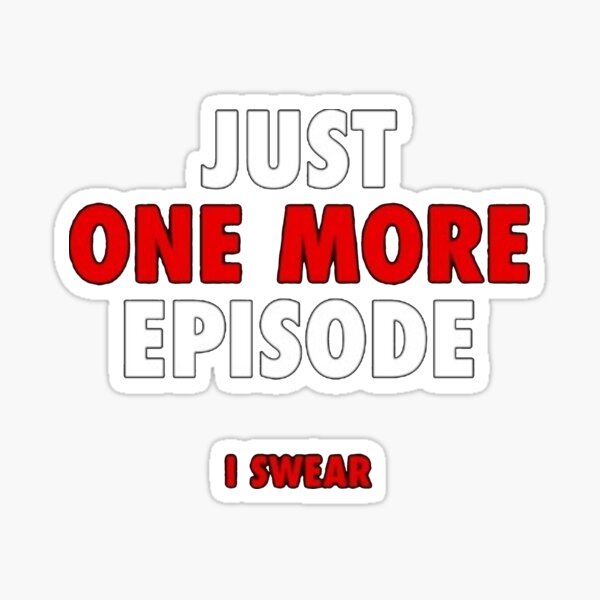 "Just one more episode " Sticker by robiofficial01 | Redbubble
