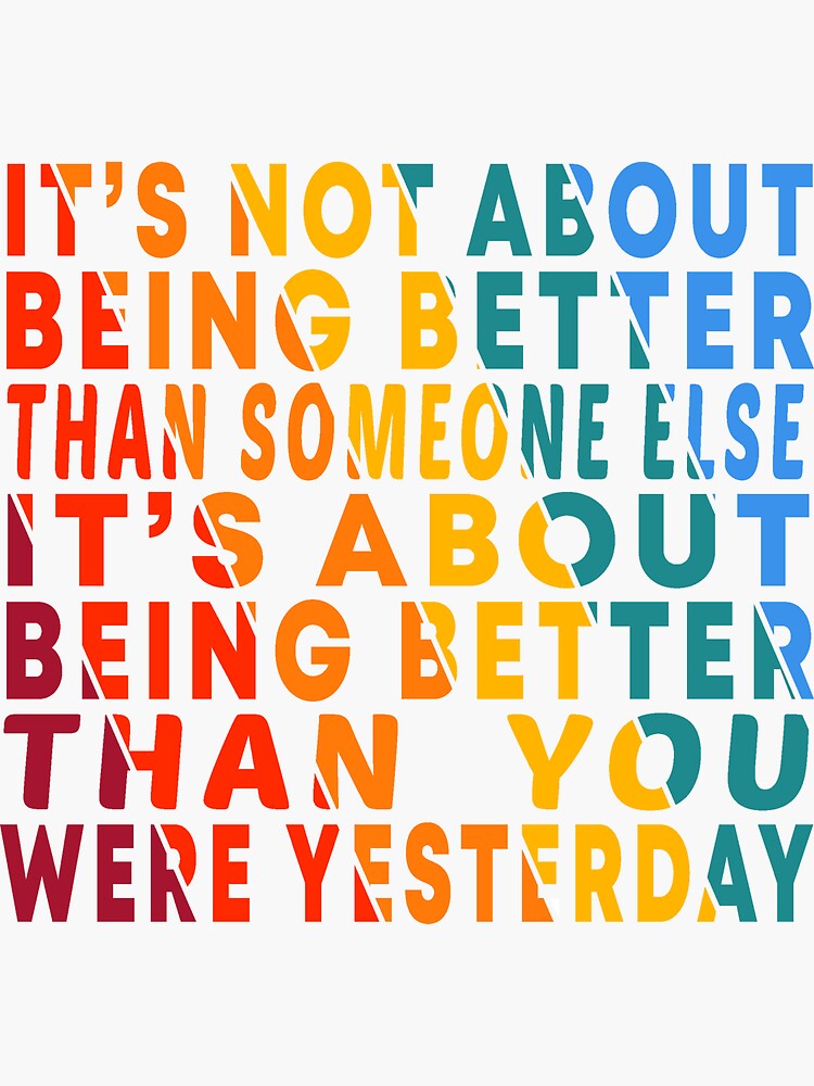 "It's Not About Being Better Than Someone else, It's About Being Better ...