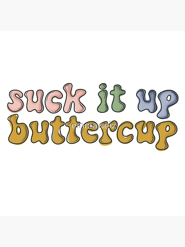 "Suck It Up Buttercup" Poster for Sale by hopcatxoxoxo | Redbubble