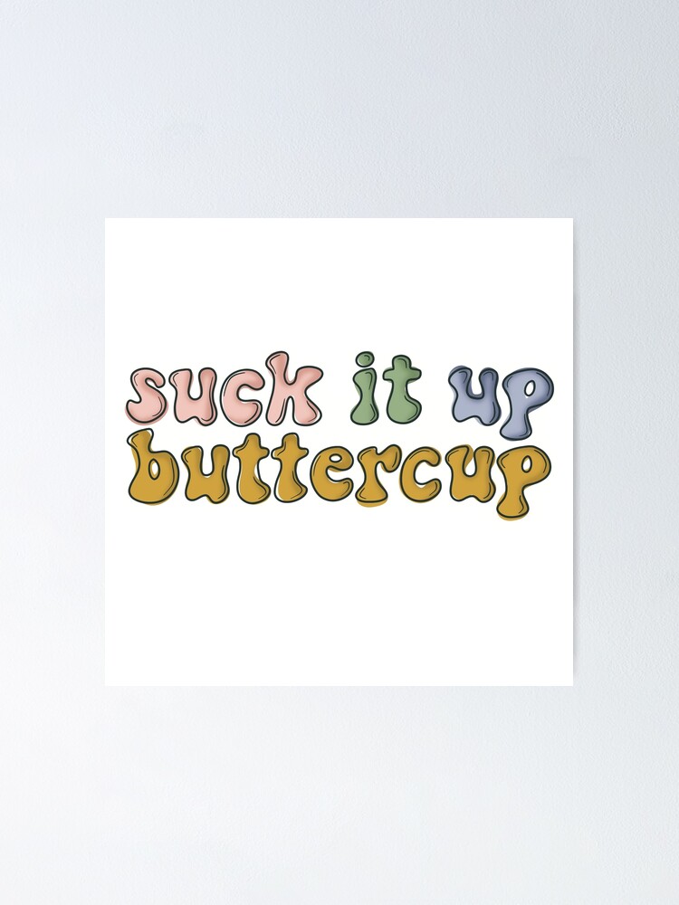 "Suck It Up Buttercup" Poster for Sale by hopcatxoxoxo | Redbubble
