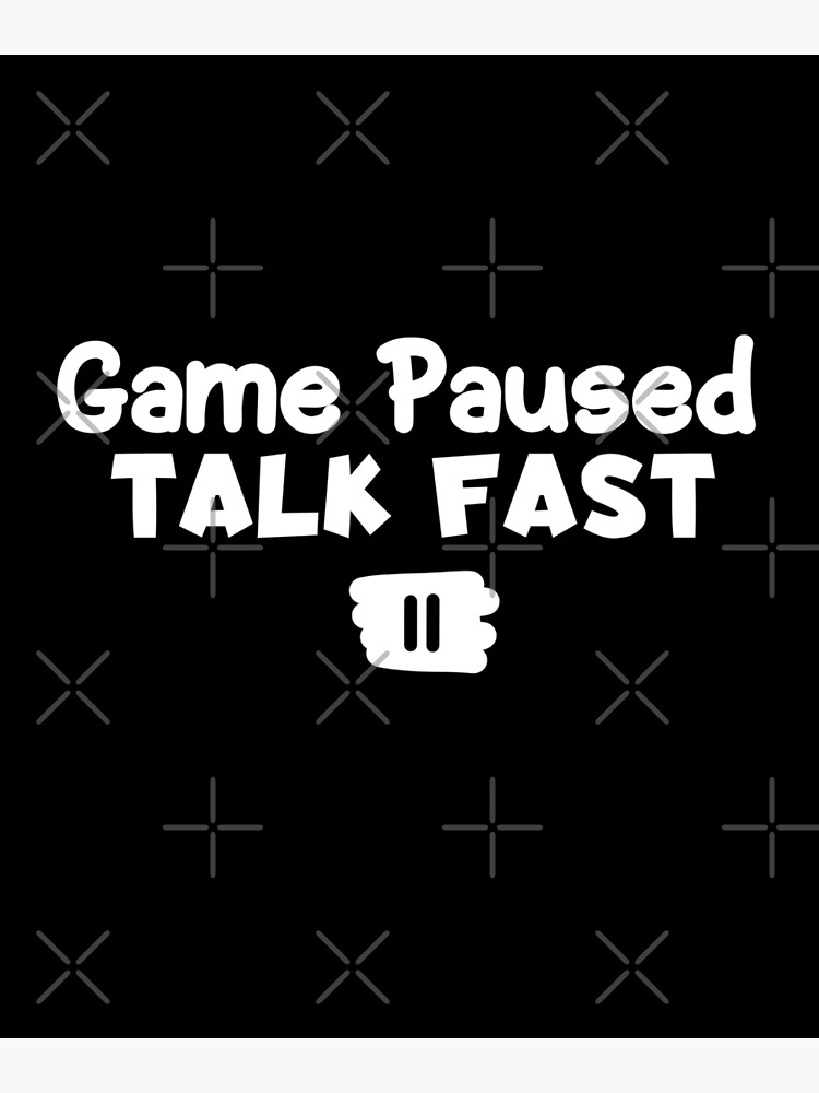 "Game Paused Talk Fast " Poster for Sale by Nadey | Redbubble