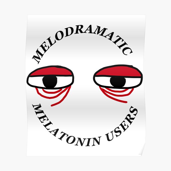 "MELODRAMATIC MELATONIN USERS Premium " Poster for Sale by ...