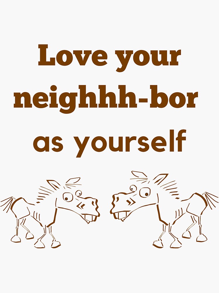 "Love your neighhh-bor as yourself" Sticker for Sale by JOKESPUNU ...