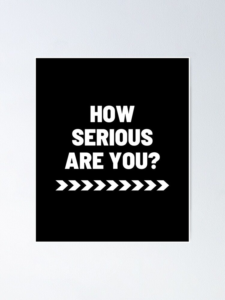 "HOW SERIOUS ARE YOU?" Poster for Sale by SuccessSK | Redbubble