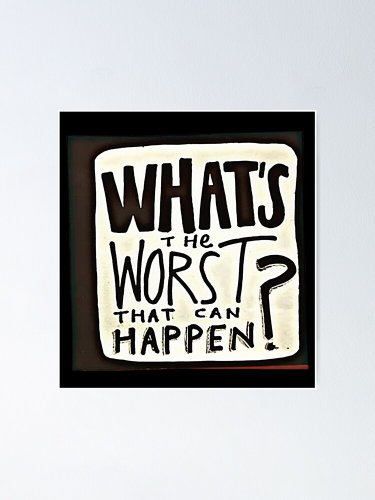 "What The Worst That Can Happen?" Poster for Sale by Gavriel404 | Redbubble