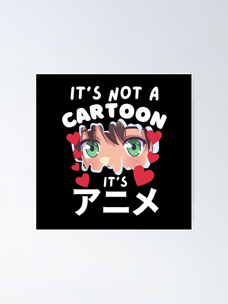 "It's not a cartoon it's anime" Poster for Sale by FurioInc | Redbubble