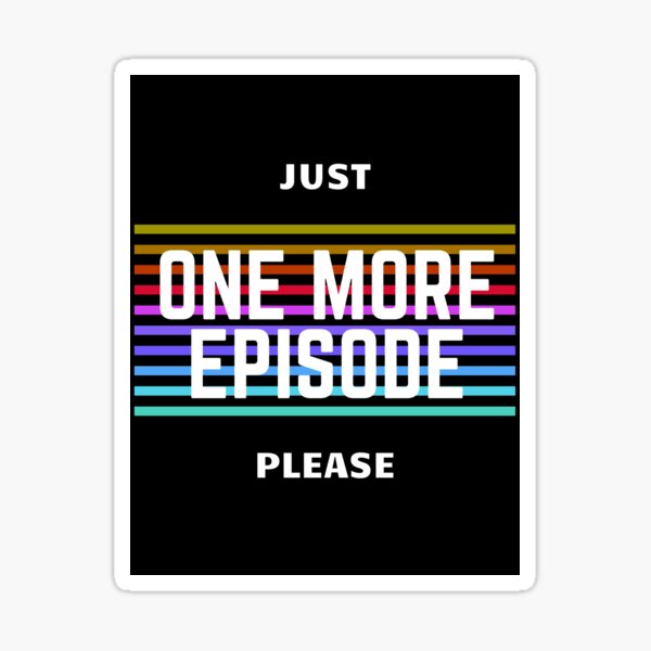"JUST ONE MORE EPISODE PLEASE" Sticker for Sale by HiKE-Brand | Redbubble