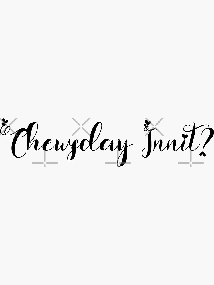 "Its Chewsday innit? " Sticker by SparrowLag | Redbubble
