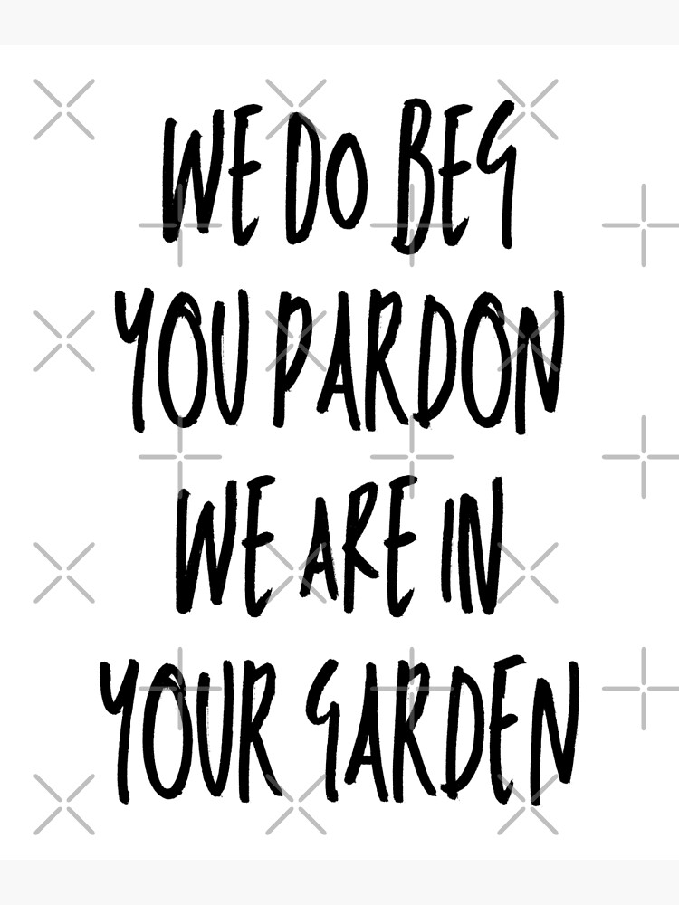 "We Do Beg Your Pardon We Are In Your Garden" Poster for Sale by abderr ...