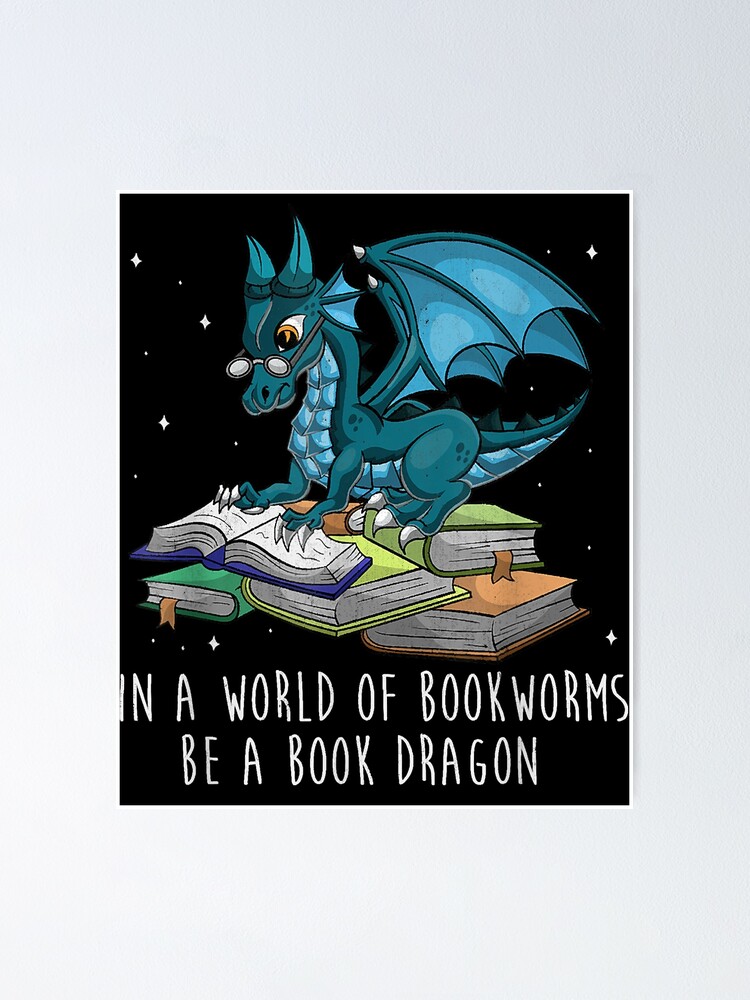 "In A World Full Of Bookworms Be A Book Dragon" Poster for Sale by ...