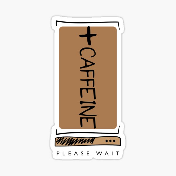 "Caffeine Loading Please Wait" Sticker for Sale by Lolarod77 | Redbubble