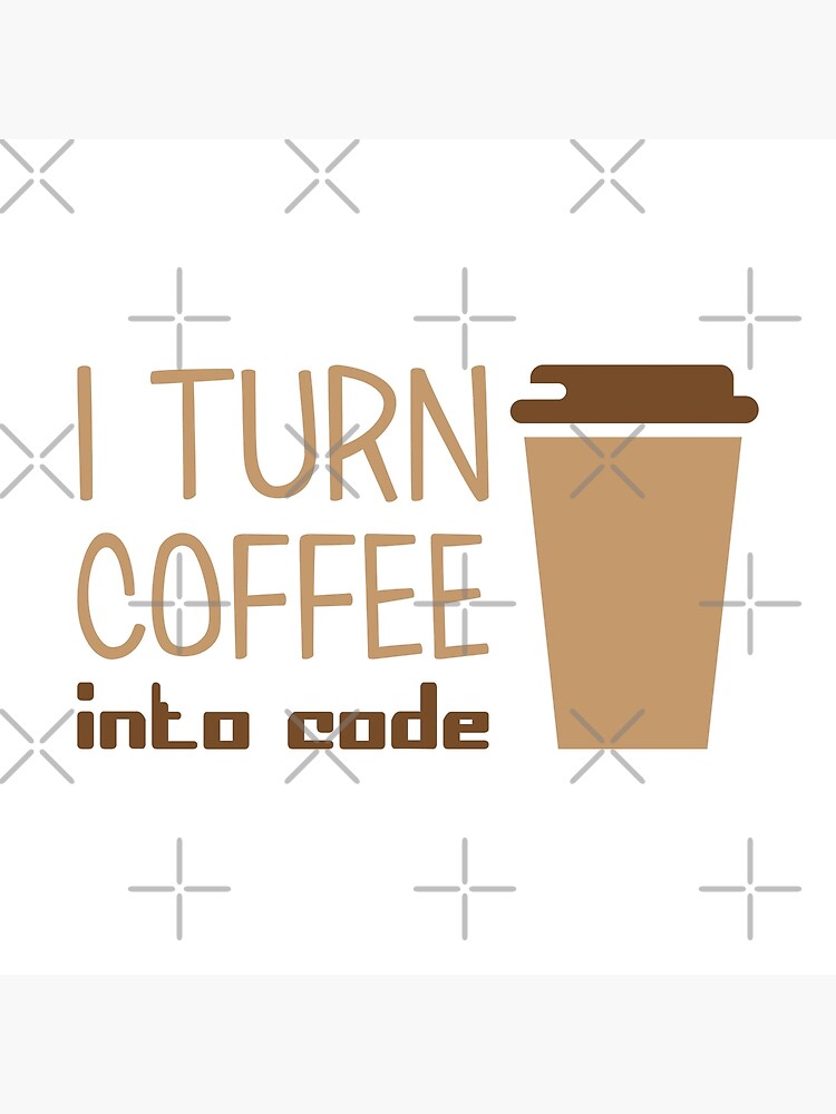 "Turn Coffee Into Code" Poster by DJBALOGH | Redbubble