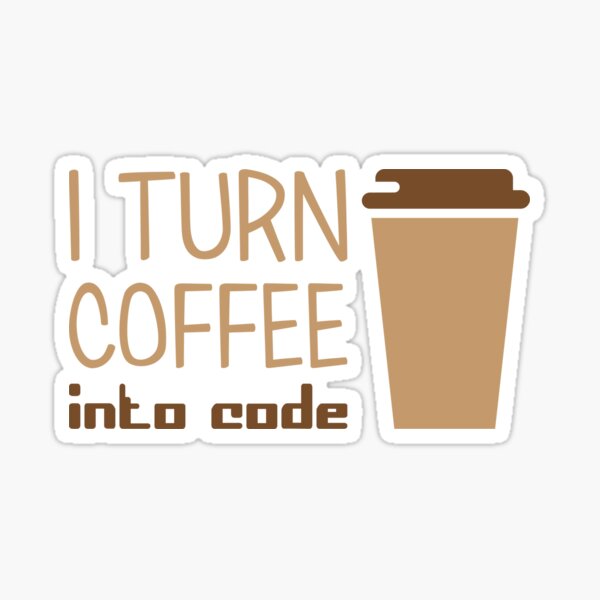 "Turn Coffee Into Code" Sticker for Sale by DJBALOGH | Redbubble