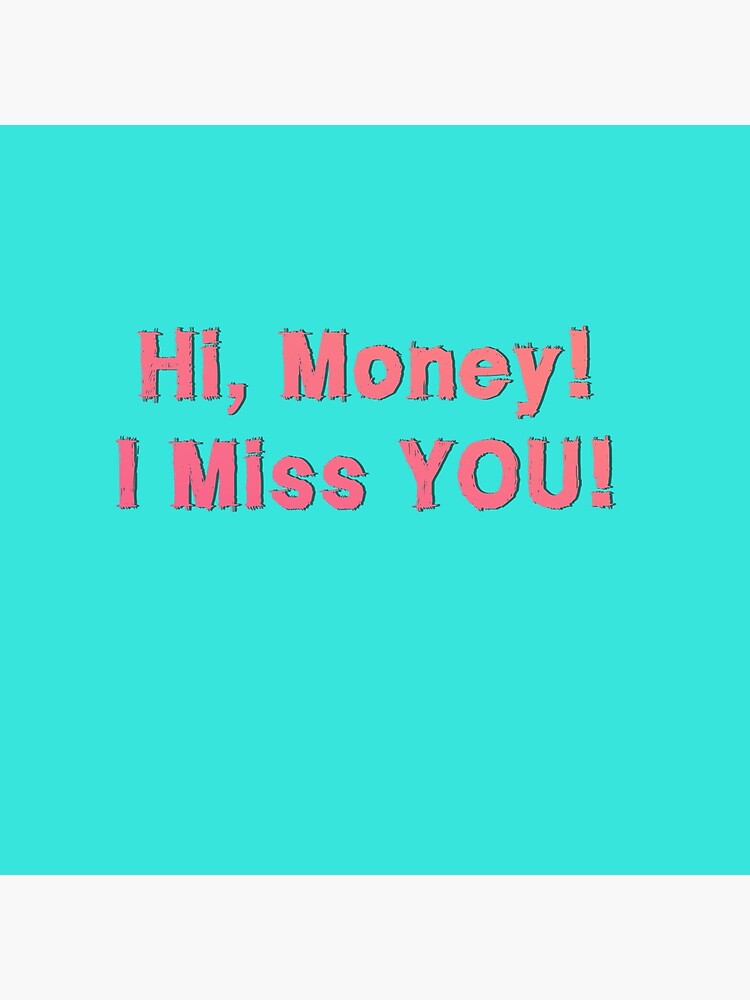 "Hi, Money! I miss you funny quotes" Poster for Sale by rainmey | Redbubble