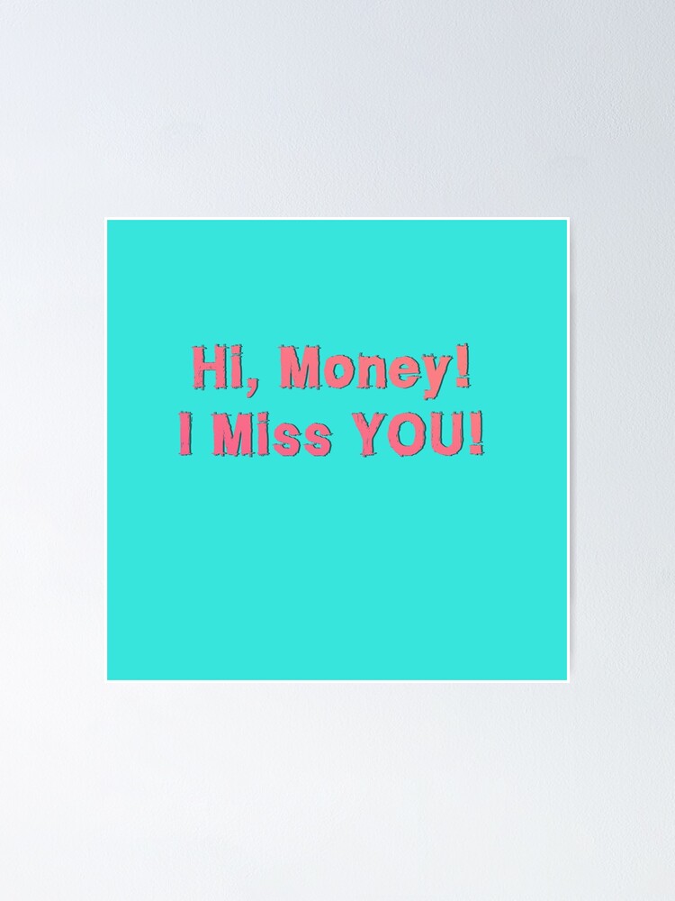"Hi, Money! I miss you funny quotes" Poster for Sale by rainmey | Redbubble