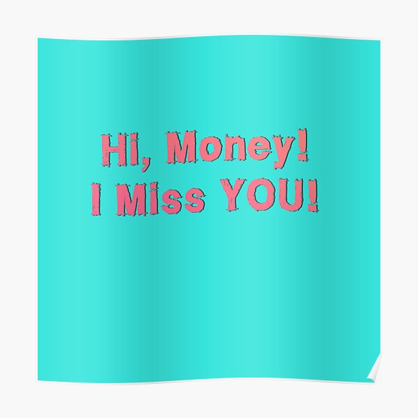 "Hi, Money! I miss you funny quotes" Poster for Sale by rainmey | Redbubble