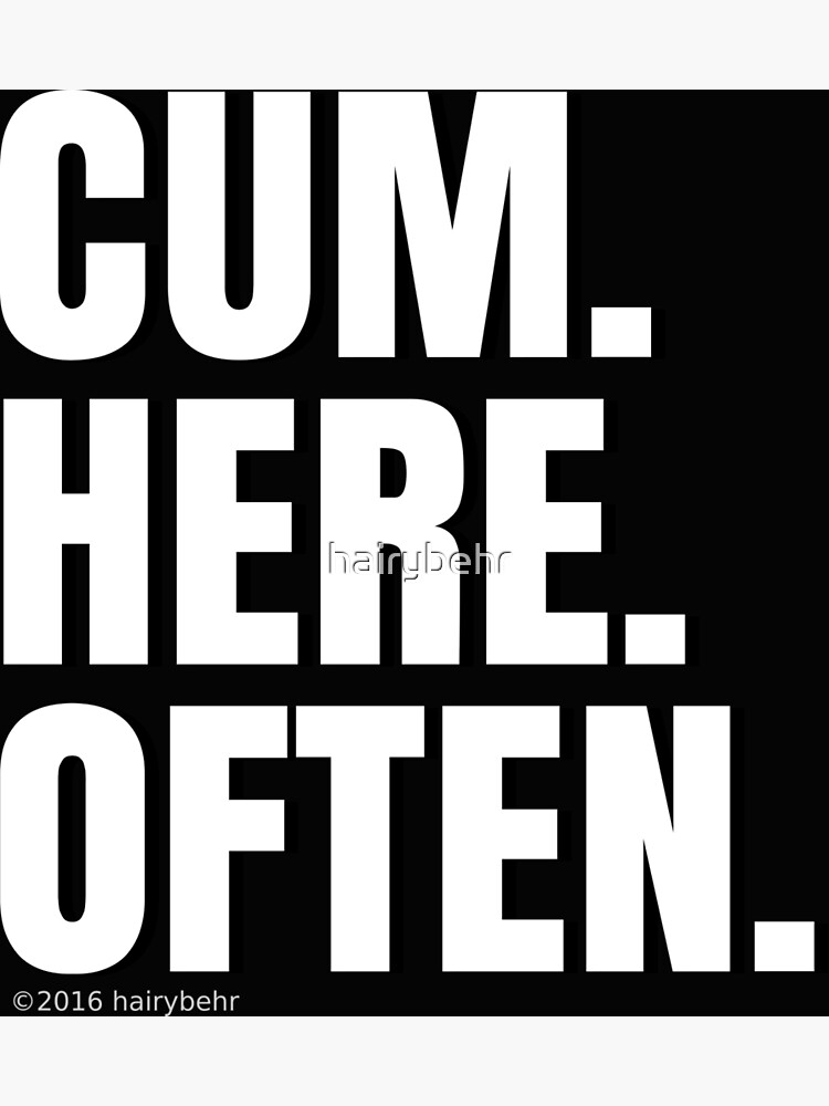 Cum Here Often Poster By Hairybehr Redbubble