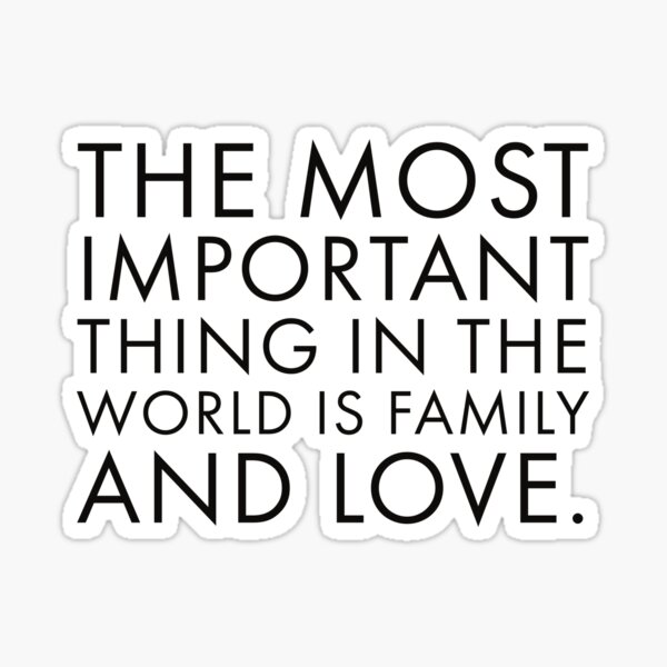 "The most important thing in the world is family and love - family ...