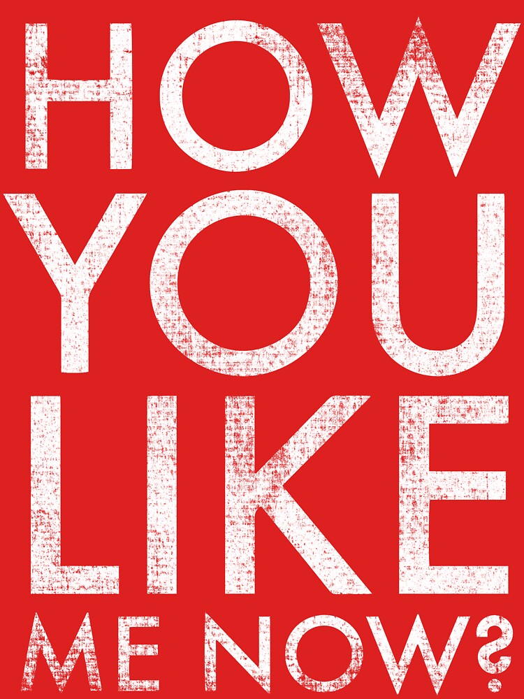 "How you like me now?" T-shirt for Sale by squidgun | Redbubble | how ...