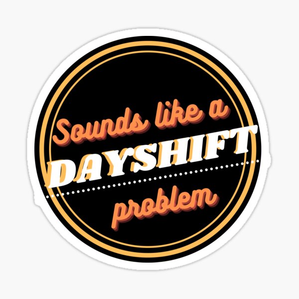 "Sounds like a Dayshift problem" Sticker for Sale by Sorrymombrand ...