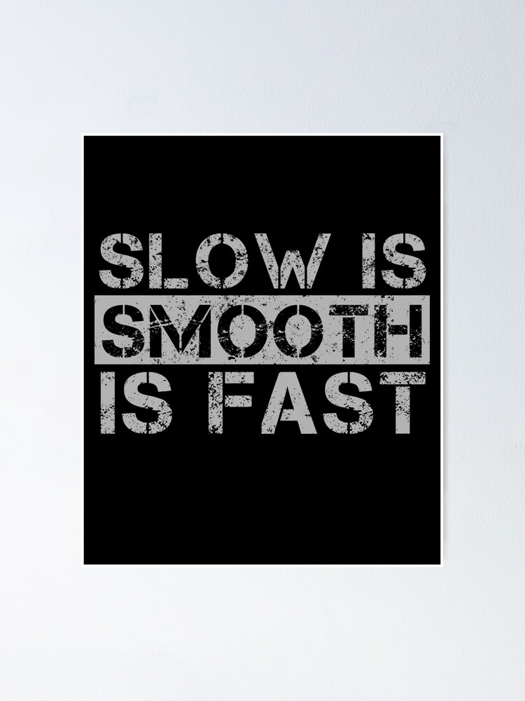 "Slow Is Smooth, Smooth Is Fast - Grey, Distressed" Poster by Be-A ...