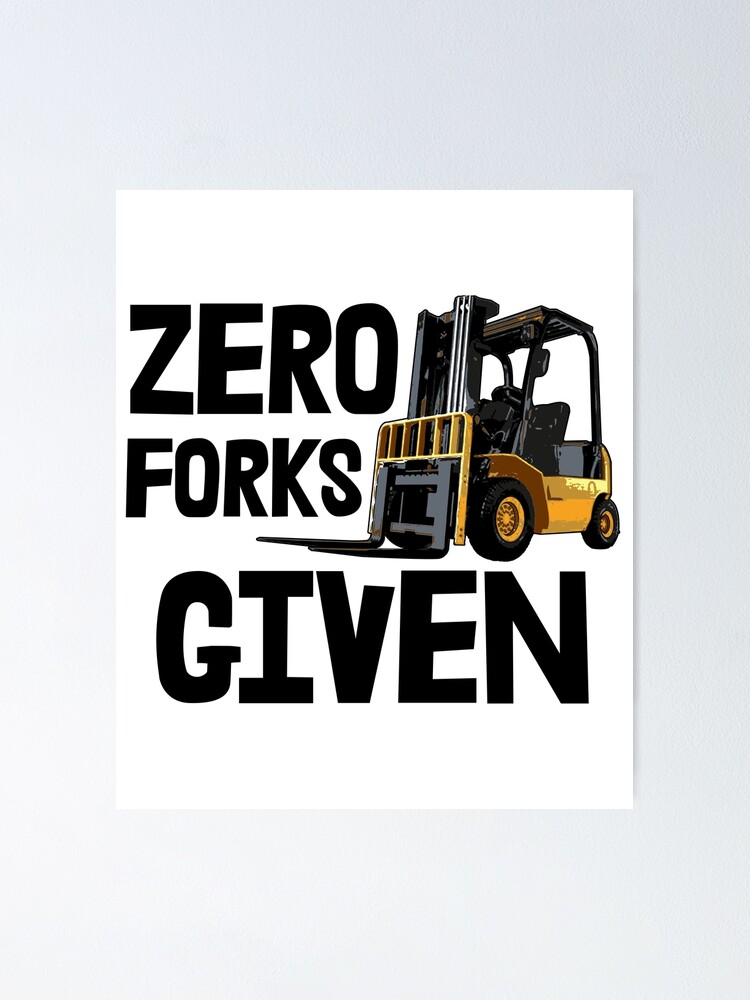 "Zero Forks Given Forklift Trucks" Poster for Sale by Bendthetrend ...