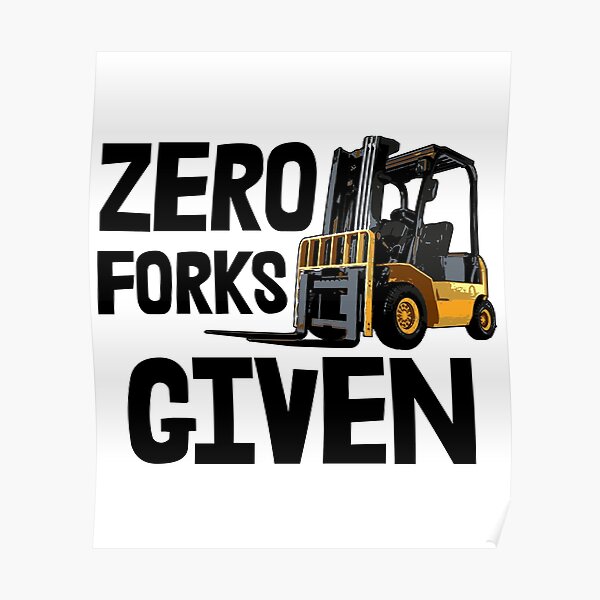 "Zero Forks Given Forklift Trucks" Poster for Sale by Bendthetrend ...