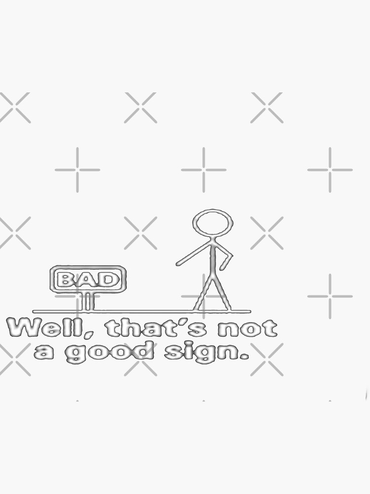"well, that's not a good sign " Sticker for Sale by oumaima-98 | Redbubble