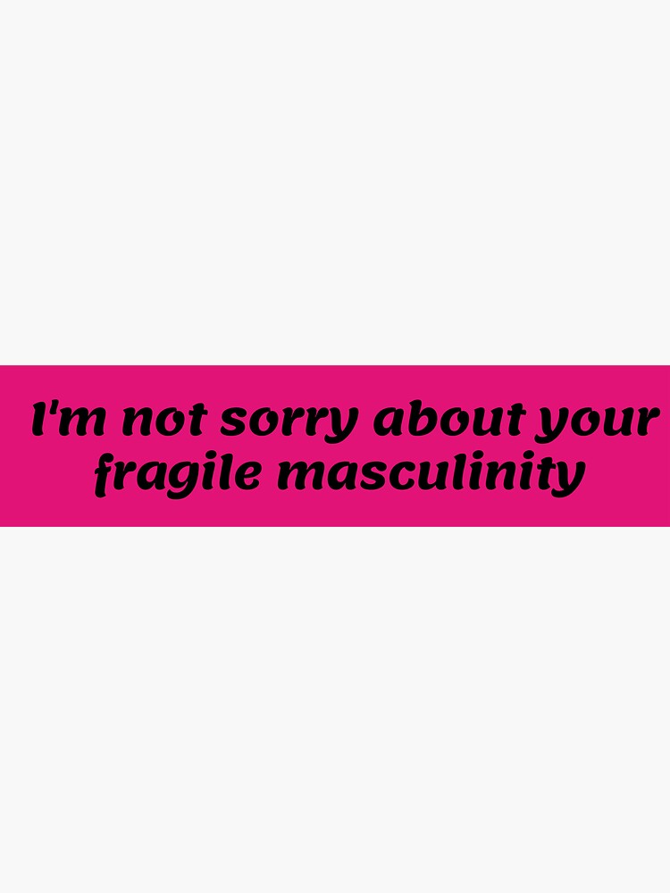 "Im Not Sorry About Your Fragile Masculinity : like a gift" Sticker for ...