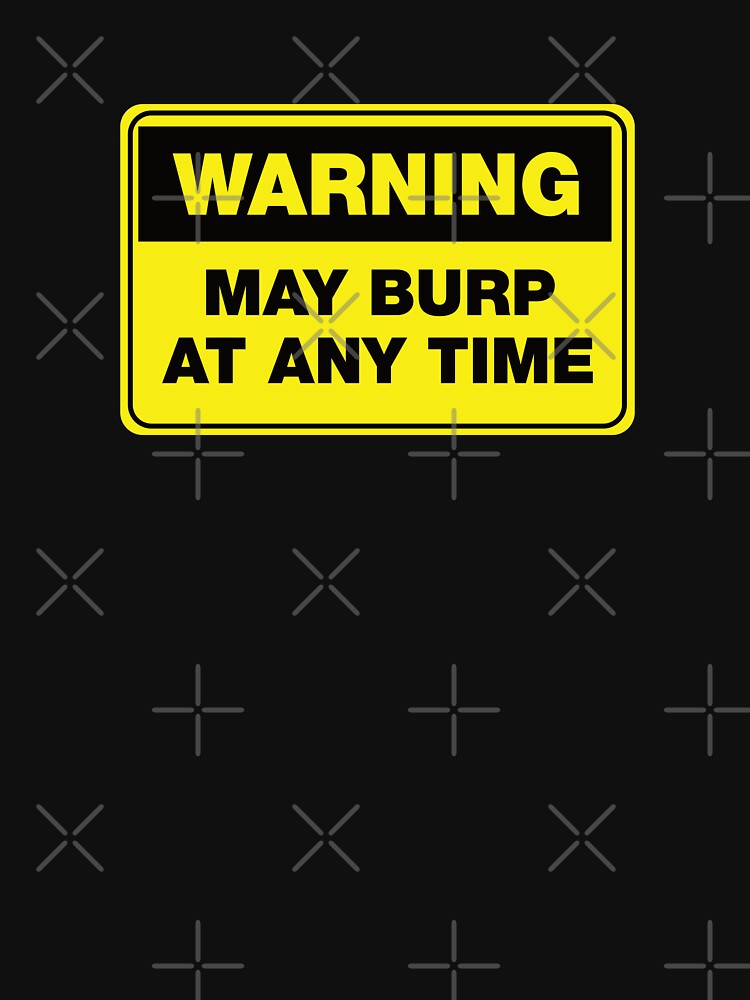 "Warning May Burp at any Time - Funny Sign" Essential T-Shirt for Sale ...