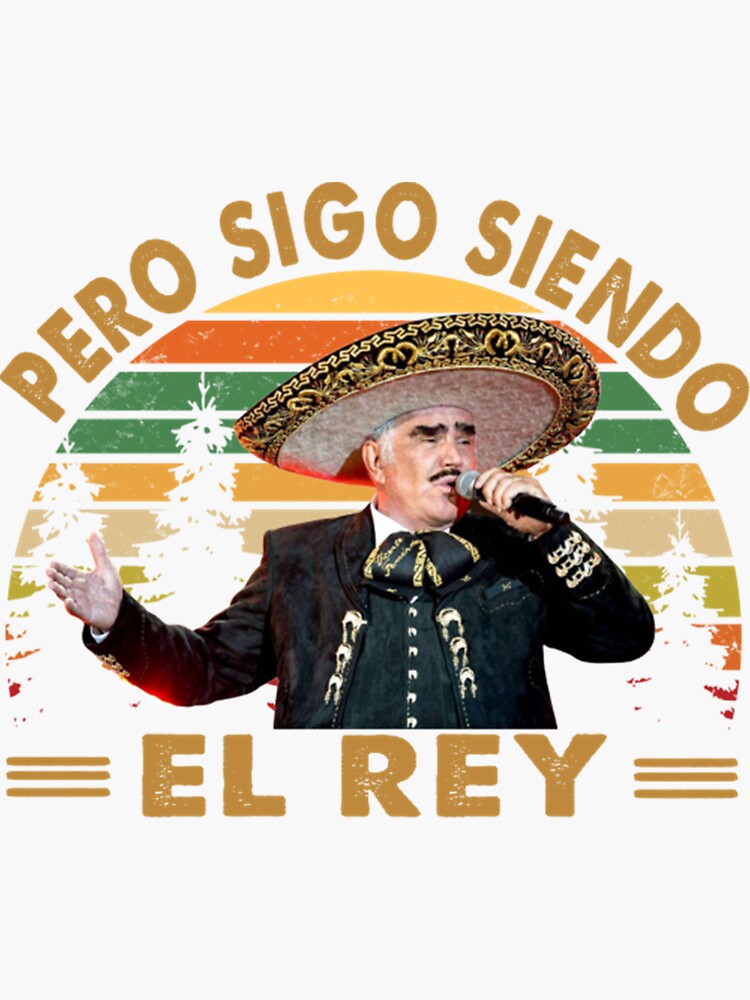 "Chente Vicente Fernandez Pero Sigo Siendo El Rey Mexico" Sticker for ...
