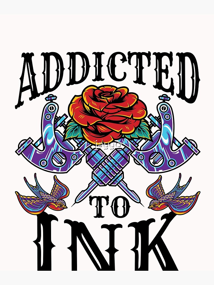 "Addicted to Ink Tattoo Tattoos" Poster for Sale by jaygo | Redbubble