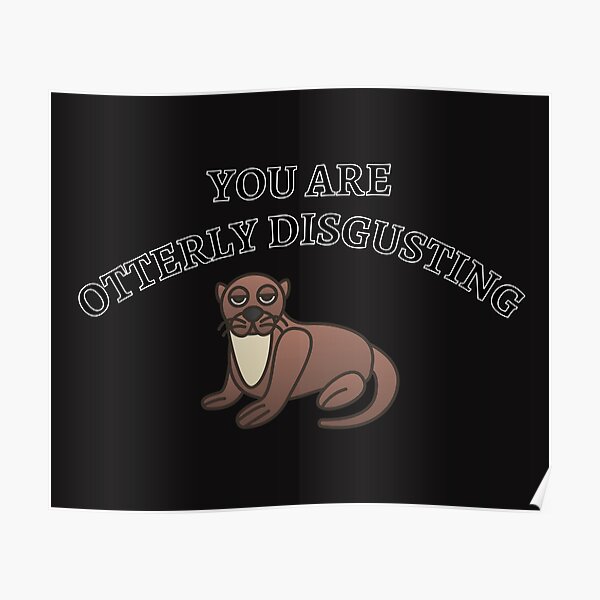 Póster «Eres Otterly Disgusting V2, Nutria sarcástica, Nutria molesta ...