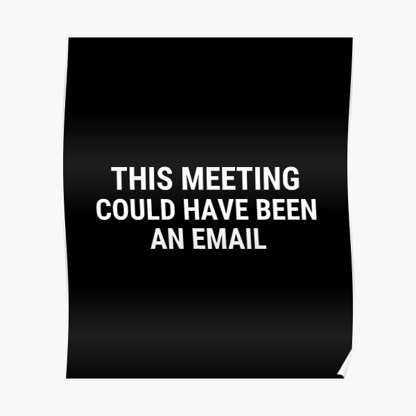 "This Meeting Could Have Been An Email" Poster for Sale by ...