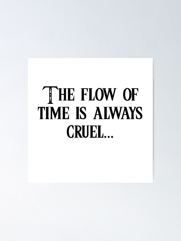 "The Flow of Time is Always Cruel" Poster for Sale by Zandrosa | Redbubble