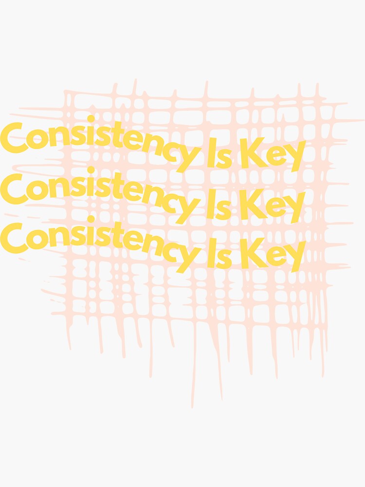 "Consistency Is Key" Sticker for Sale by merchbymetanoia | Redbubble