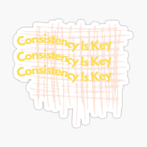 "Consistency Is Key" Sticker for Sale by merchbymetanoia | Redbubble