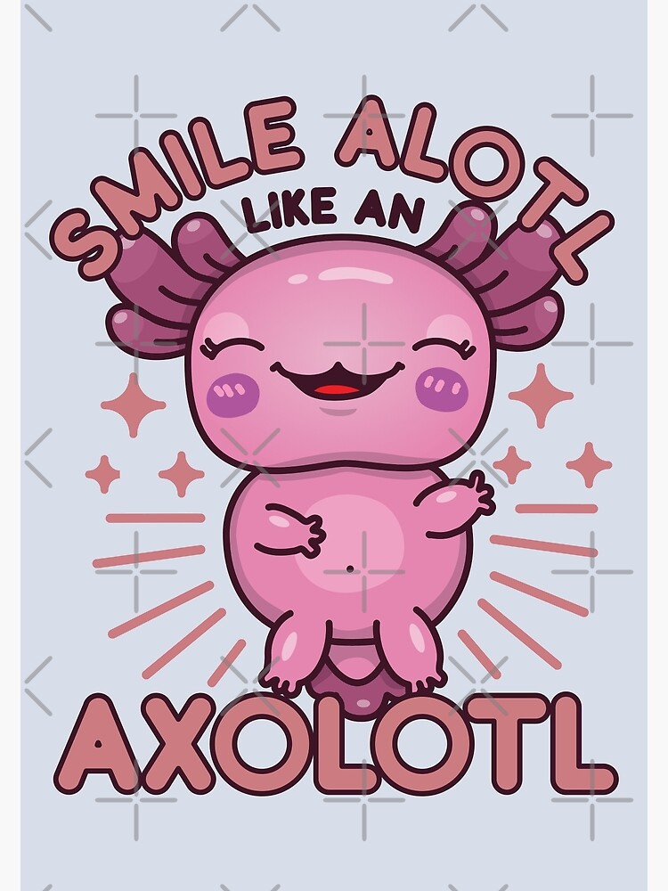 "Funny, Cute and Kawaii Smile Alotl Like an Axolotl Design for Axolotl ...