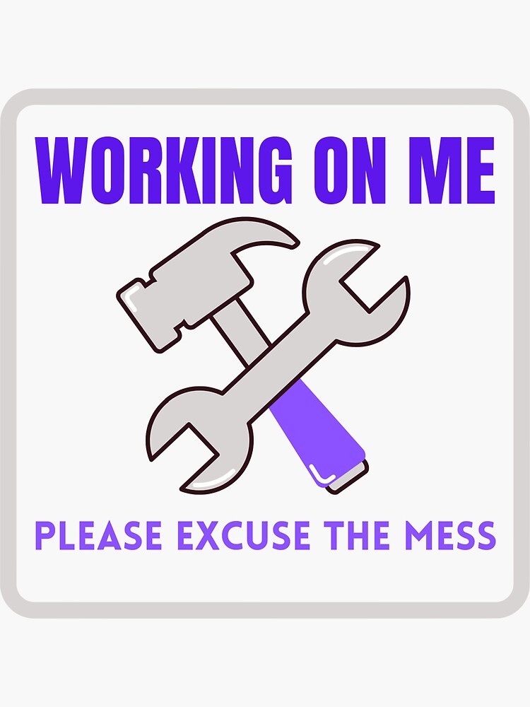 "Working on Me Please excuse the mess. ( Funny) " Sticker for Sale by ...