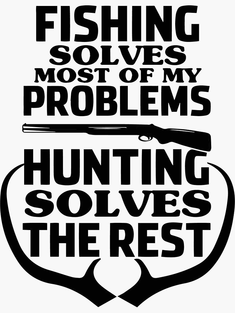 "Fishing Solves Most Of My Problems Hunting Solves The Rest" Sticker ...