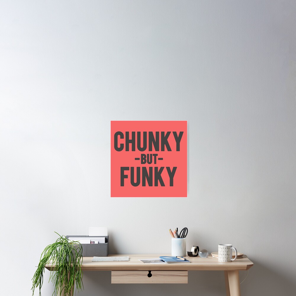 "Chunky But Funky" Poster by JustBuyMyStuff | Redbubble