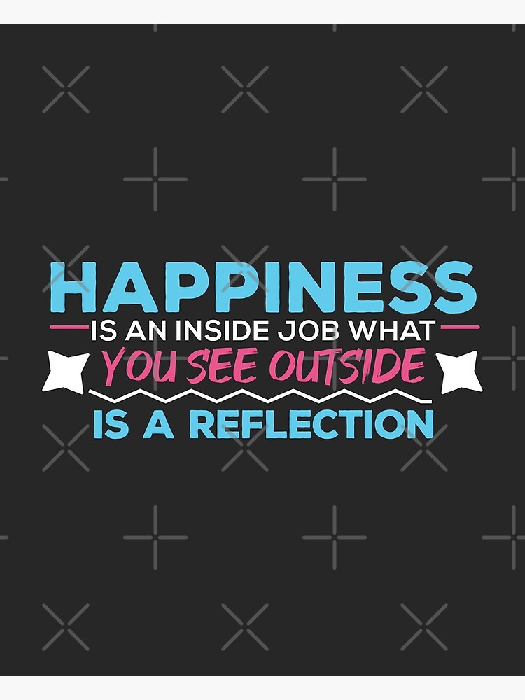 "Happines Is An Inside job What You See Outside Is A reflection" Poster ...