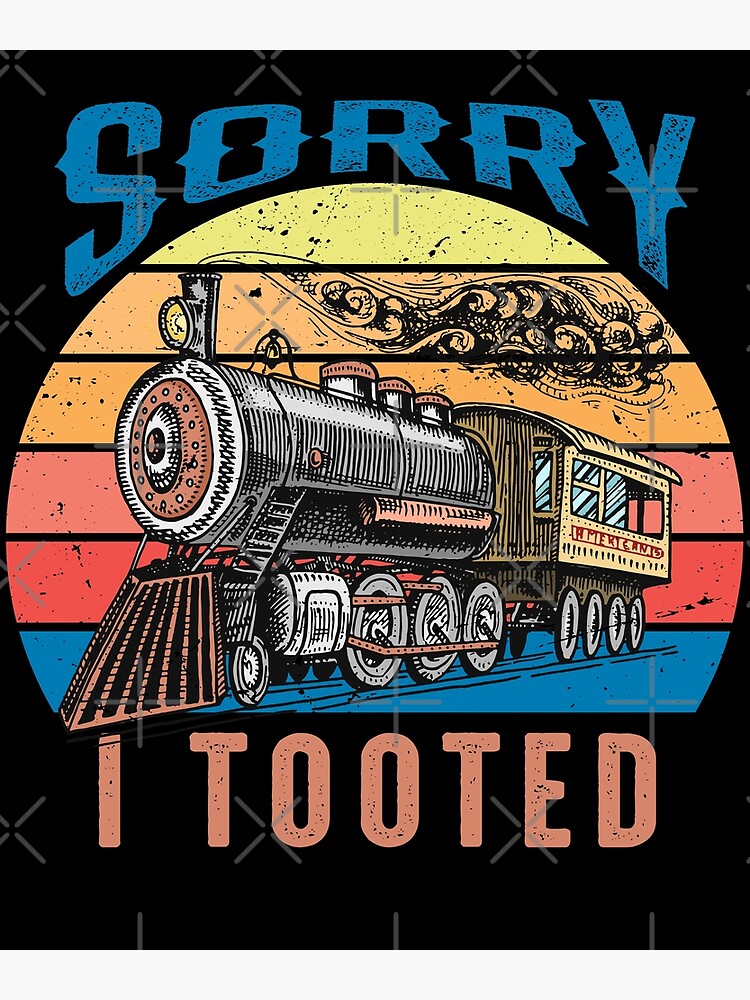 "Sorry I Tooted Train Lover Railroad Locomotive Gift" Poster for Sale ...