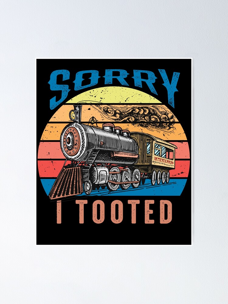"Sorry I Tooted Train Lover Railroad Locomotive Gift" Poster for Sale ...