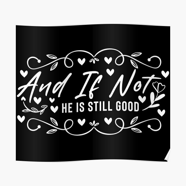 "Christian Quote And If Not He Is Still Good" Poster for Sale by ...